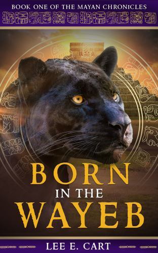 Born in the Wayeb : Book One of the Mayan Chronicles by Lee Cart (2023 ...