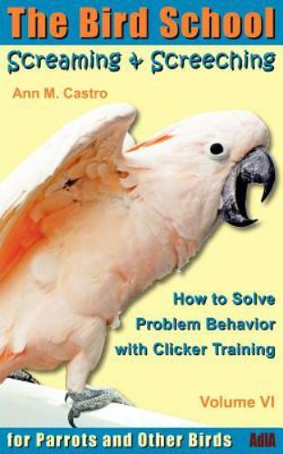 Screaming and Screeching : How to Solve Problem Behavior with Clicker ...