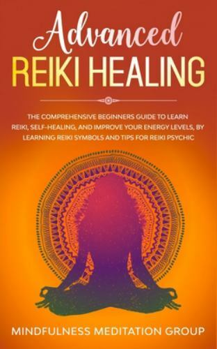 Advanced Reiki Healing : The Comprehensive Beginners Guide to Learn ...