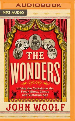 Wonders : Lifting the Curtain on the Freak Show, Circus and Victorian ...