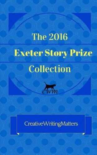 2016 Exeter Story Prize Collection : 21 New Stories by Laura Guthrie ...