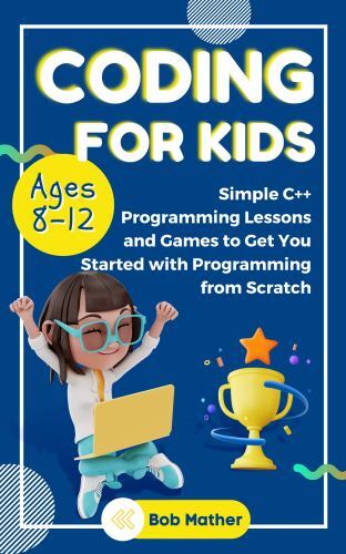Coding for Kids Ages 8-12 : Simple C++ Programming Lessons and Get You ...
