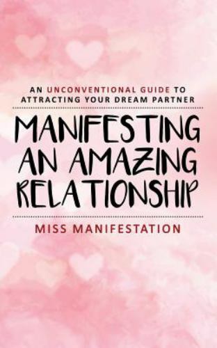 Manifesting an Amazing Relationship : An Unconventional Guide to ...