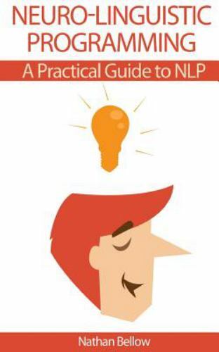Neuro-Linguistic Programming : A Practical Guide to NLP by Nathan ...