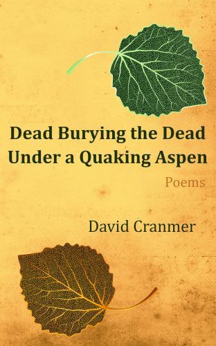 Dead Burying the Dead under a Quaking Aspen by David Cranmer (2022 ...
