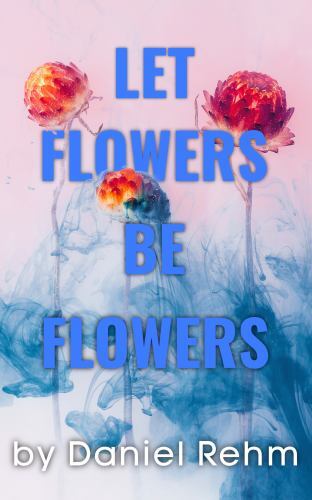 Let Flowers Be Flowers by Daniel Rehm (2022, Hardcover) for sale online ...