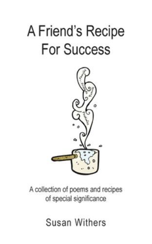 Friend's Recipe for Success : A Collection of Poems and Recipes of ...