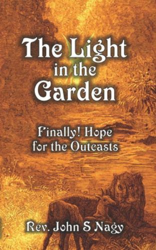 Light in the Garden : Finally! Hope for the Outcasts by John S. Nagy ...