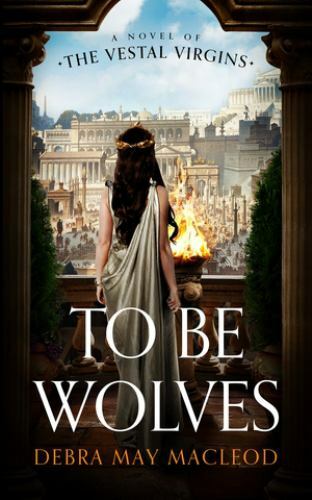 To Be Wolves : A Novel of the Vestal Virgins by Debra May Macleod (2021 ...