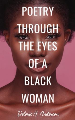 Poetry Through the Eyes of a Black Woman by Deloris A. Anderson (2021 ...