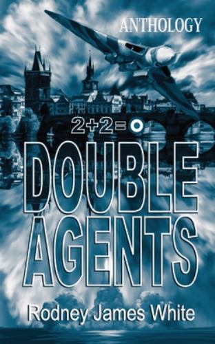 Double Agents 2+2=0 : Anthology by Rodney J. White (2022, Trade ...