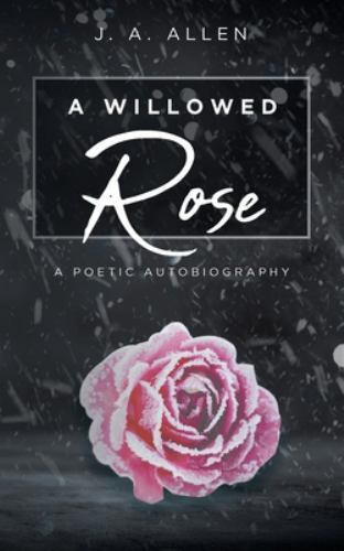 Willowed Rose : A Poetic Autobiography by J. A. Allen (2022, Trade ...