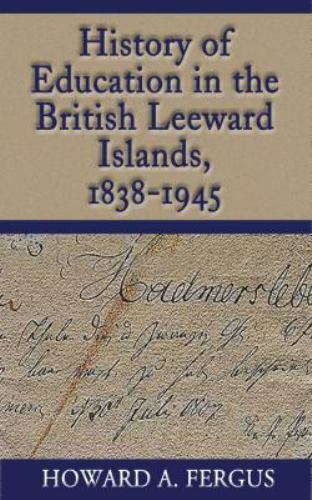 History of Education in the British Leeward Islands, 1838-1945 by ...