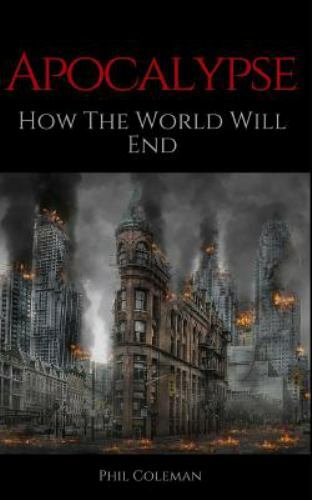 Apocalypse : How the World Will End by Phil Coleman (2017, Trade ...