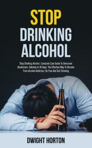 Stop Drinking Alcohol : Complete Cure Guide to Overcome Alcoholism ...