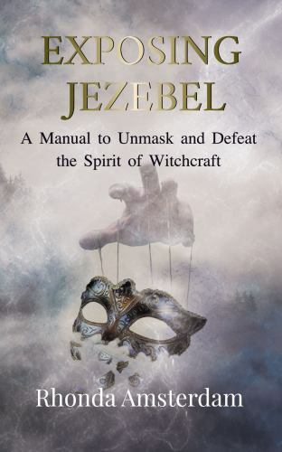 Exposing Jezebel : A Manual to Unmask and Defeat the Spirit of ...