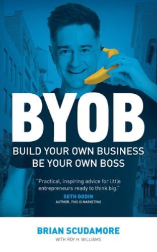 Byob : Build Your Own Business, Be Your Own Boss by Roy H. Williams and ...