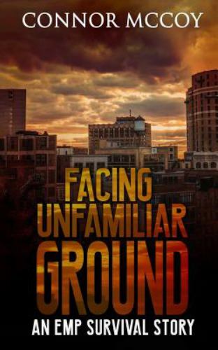 Facing Unfamiliar Ground : An Emp Survival Story by Connor McCoy (2018 ...