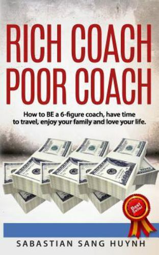 Rich Coach Poor Coach : How to BE a 6-Figure Coach and Have Time to ...