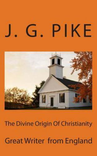 Divine Origin of Christianity by J. Pike (2014, Trade Paperback) for ...