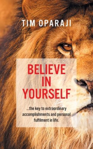 Believe in Yourself : The Key to Extraordinary Accomplishments and ...