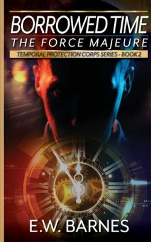 Borrowed Time - the Force Majeure : Temporal Protection Corps Series ...