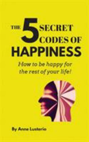 5 Secret Codes of Happiness : How to Be Happy for the Rest of Your Life ...