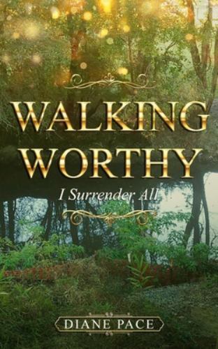 Walking Worthy : I Surrender All by Diane Pace (2019, Trade Paperback ...