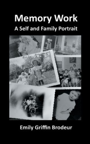 Memory Work : A Self and Family Portrait by Emily Griffin Brodeur (2020 ...