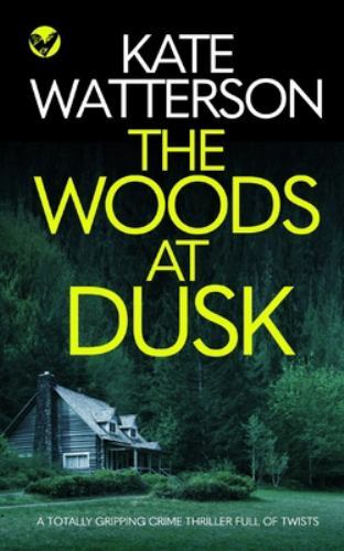 WOODS at DUSK a Totally Gripping Crime Thriller Full of Twists by Kate ...