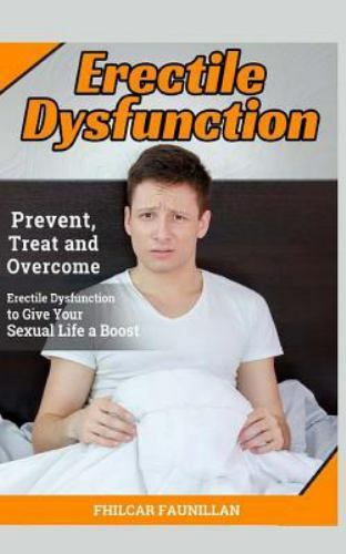 Erectile Dysfunction : Prevent, Treat and Overcome Erectile Dysfunction to Give Your Sexual Life ...