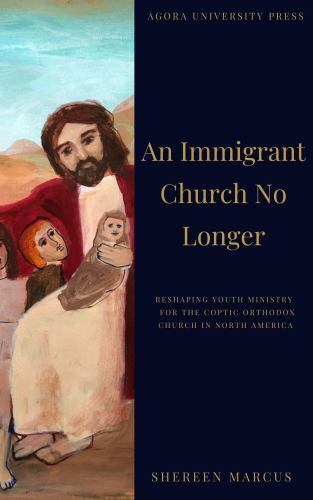Immigrant Church No Longer : Reshaping Youth Ministry for Coptic ...