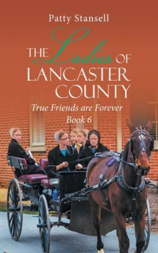 Ladies of Lancaster County : True Friendships Last Forever: True ...
