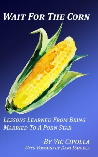 Wait for the Corn : Lessons Learned from Being Married to a Porn Star ...