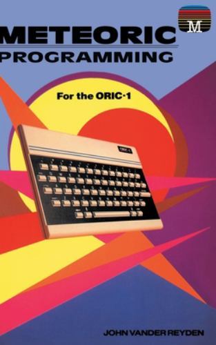 Retro Reproductions Ser.: Meteoric Programming for the Oric-1 by John Vander Reyden (2022 ...