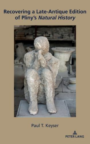 Recovering a Late-Antique Edition of Pliny's Natural History by Paul T ...