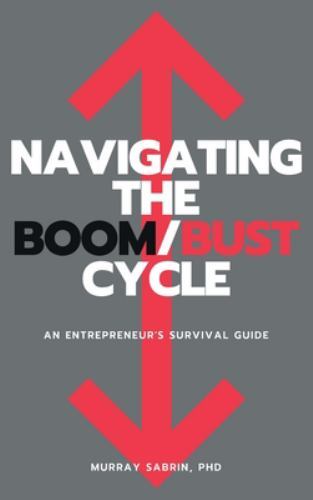Navigating the Boom/Bust Cycle : An Entrepreneur's Survival Guide by ...