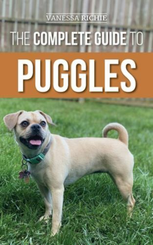 The Complete Guide to Puggles : Preparing for, Selecting, Training ...