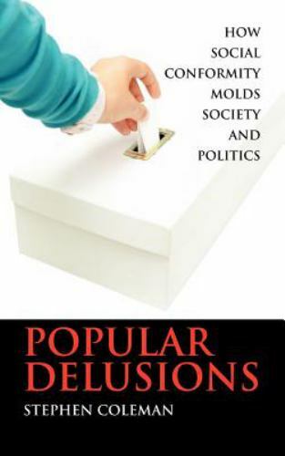 Popular Delusions : How Social Conformity Molds Society and Politics by ...