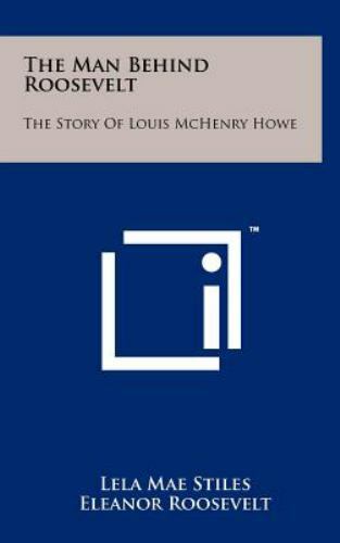 Man Behind Roosevelt : The Story of Louis Mchenry Howe by Lela Mae ...