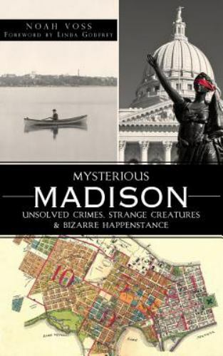 Mysterious Madison : Unsolved Crimes, Strange Creatures & Bizarre ...