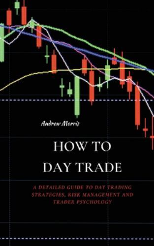 How to Day Trade : A Detailed Guide to Day Trading Strategies, Risk ...