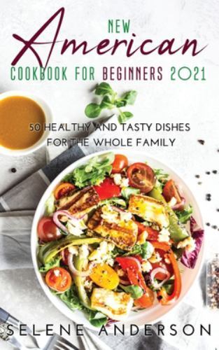 New American Cookbook for Beginners 2021 : 50 Healthy and Tasty Dishes ...