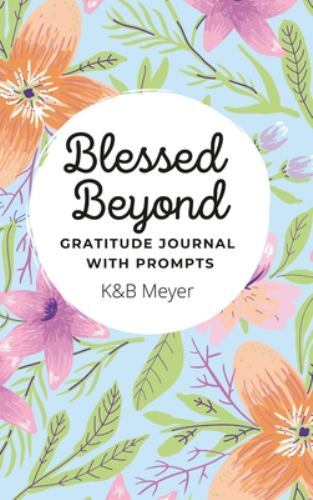 Blessed Beyond : Gratitude Journal with Prompts by K. & B. Meyer (2022 ...