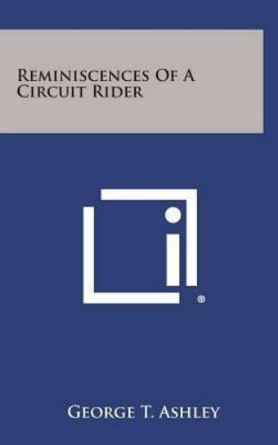 Reminiscences of a Circuit Rider by George T. Ashley (2013, Hardcover ...