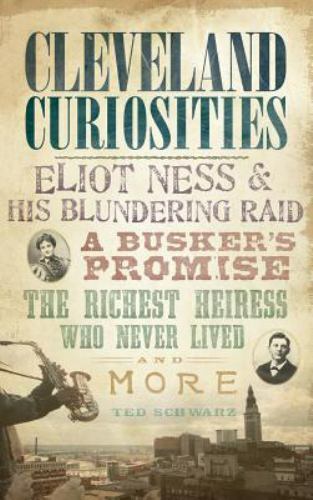 Cleveland Curiosities : Eliot Ness & His Blundering Raid, a Busker's ...