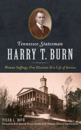 Tennessee Statesman Harry T. Burn : Woman Suffrage, Free Elections and ...