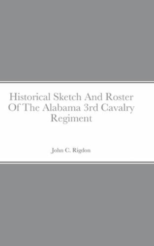 Historical Sketch and Roster of the Alabama 3rd Cavalry Regiment by ...