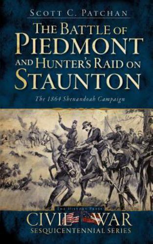 Battle of Piedmont and Hunter's Raid on Staunton : The 1864 Shenandoah ...