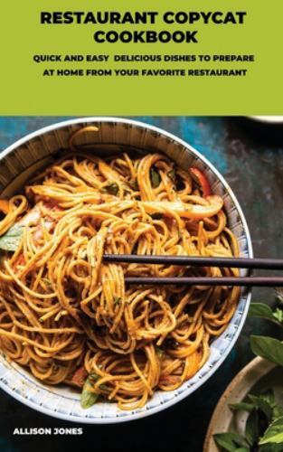 Restaurant Copycat Cookbook : Quick and Easy Delicious Dishes to ...